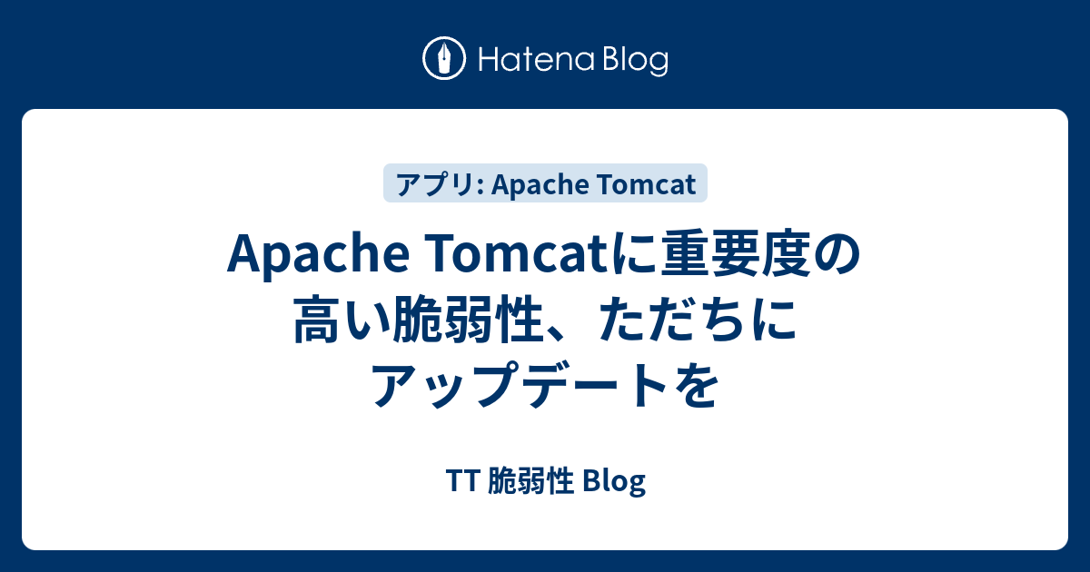 Apache Tomcatに重要度の高い脆弱性、ただちにアップデートを - TT 脆弱性 Blog