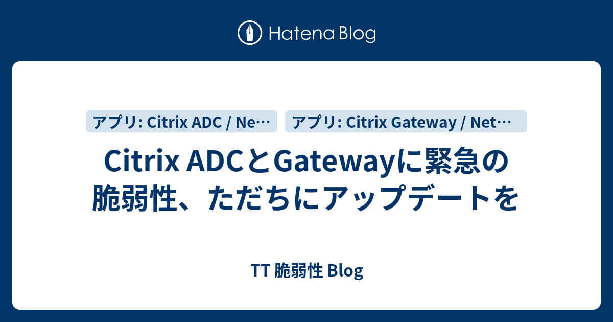 Citrix ADCとGatewayに緊急の脆弱性、ただちにアップデートを - TT 脆弱性 Blog