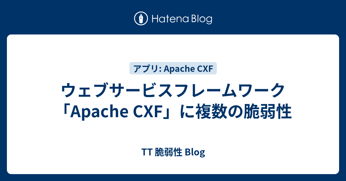 ウェブサービスフレームワーク「Apache CXF」に複数の脆弱性 - TT 脆弱性 Blog