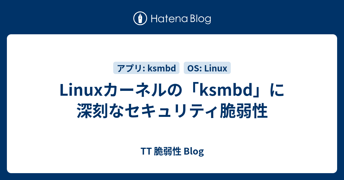 Linuxカーネルの「ksmbd」に深刻なセキュリティ脆弱性 - TT 脆弱性 Blog