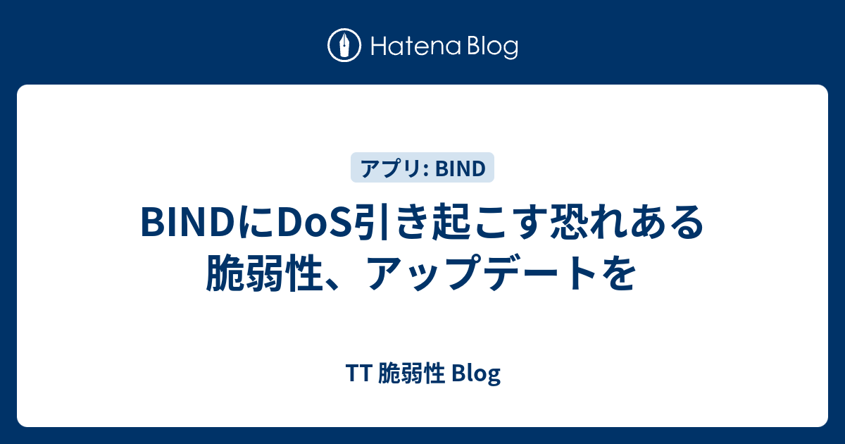 BINDにDoS引き起こす恐れある脆弱性、アップデートを - TT 脆弱性 Blog