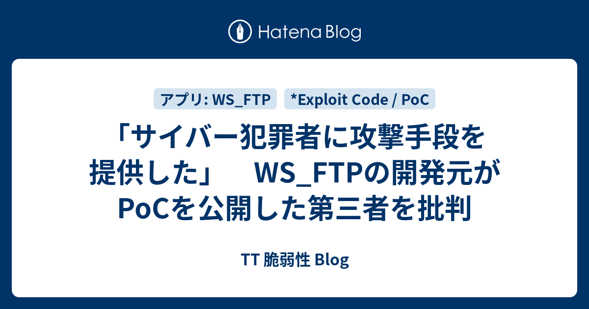 「サイバー犯罪者に攻撃手段を提供した」 WS_FTPの開発元がPoCを公開した第三者を批判 - TT 脆弱性 Blog