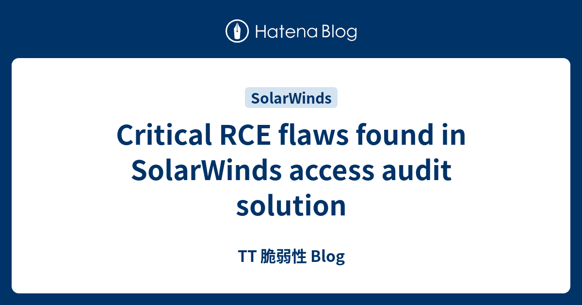 Critical RCE flaws found in SolarWinds access audit solution - TT 脆弱性 Blog
