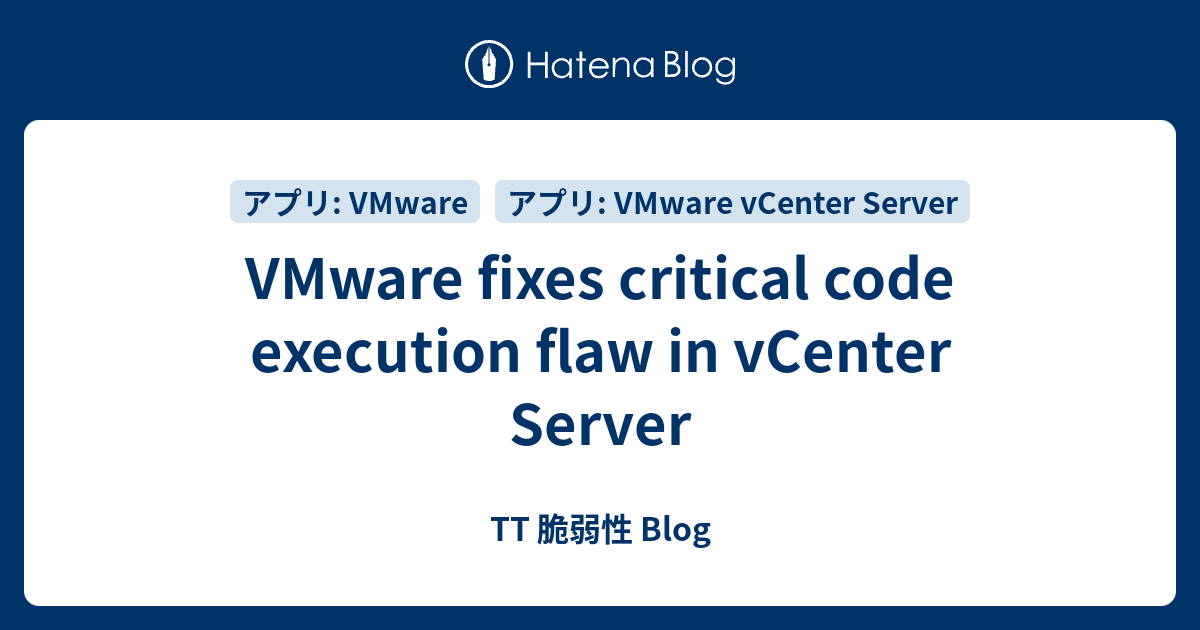 VMware fixes critical code execution flaw in vCenter Server - TT 脆弱性 Blog