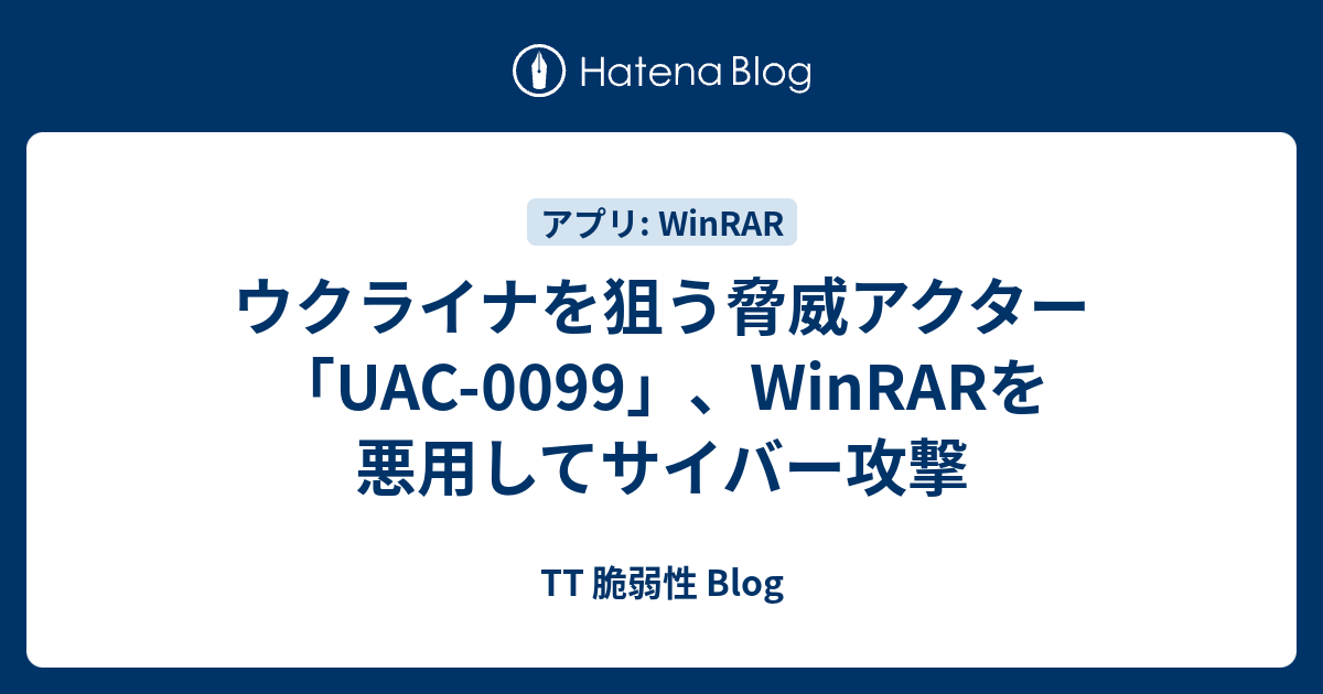 ウクライナを狙う脅威アクター「UAC-0099」、WinRARを悪用してサイバー攻撃 - TT 脆弱性 Blog