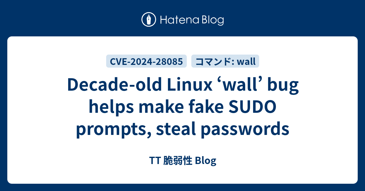 Decade-old Linux ‘wall’ bug helps make fake SUDO prompts, steal passwords - TT 脆弱性 Blog