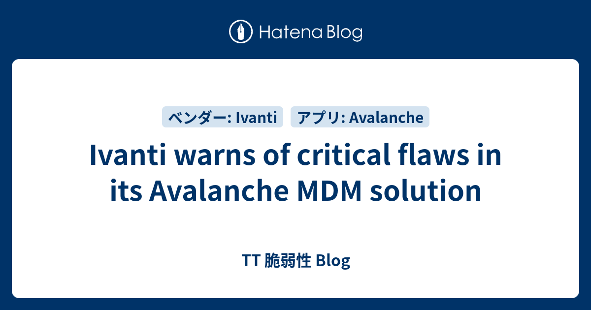 Ivanti warns of critical flaws in its Avalanche MDM solution - TT 脆弱性 Blog