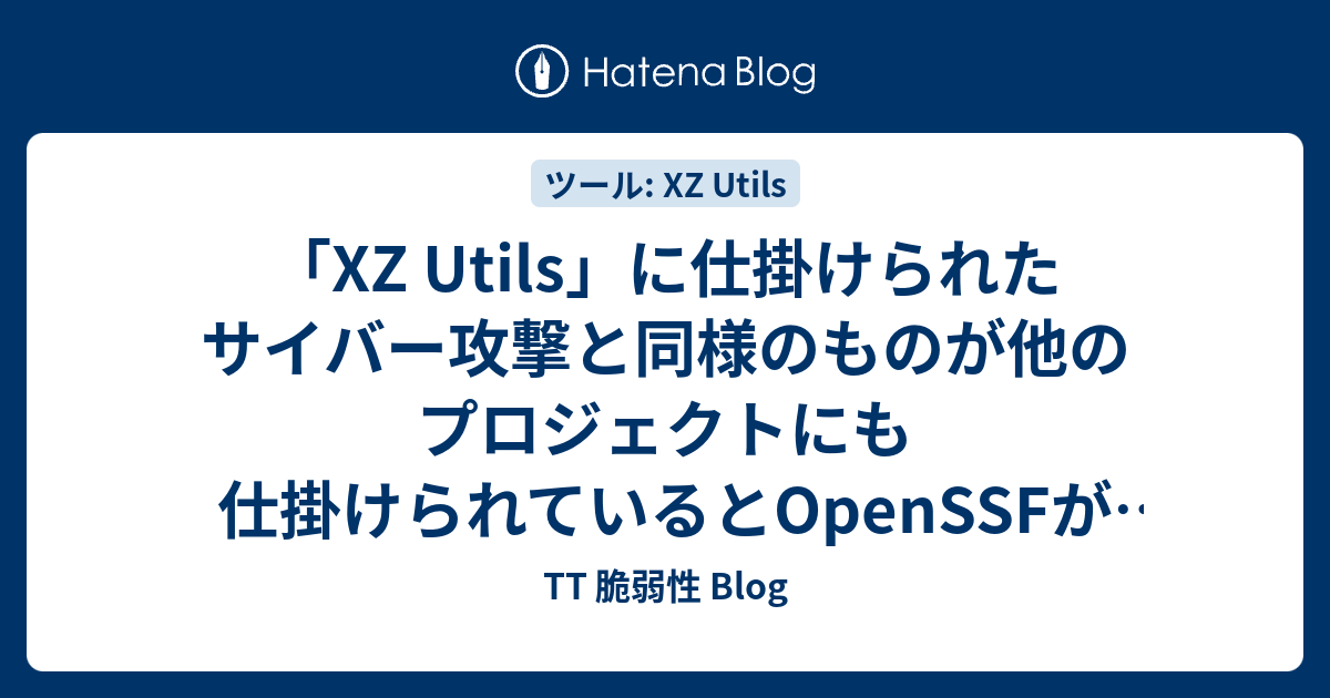 「XZ Utils」に仕掛けられたサイバー攻撃と同様のものが他のプロジェクトにも仕掛けられているとOpenSSFが警告 - TT 脆弱性 Blog