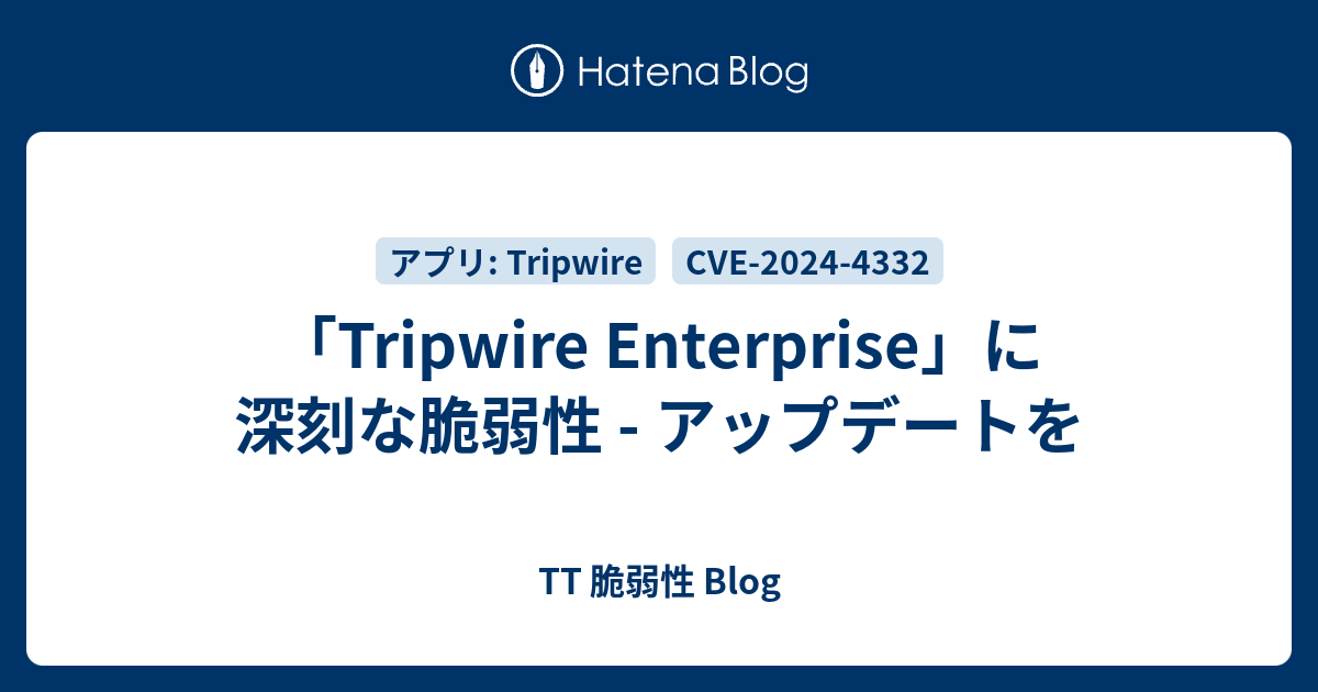 「Tripwire Enterprise」に深刻な脆弱性 - アップデートを - TT 脆弱性 Blog