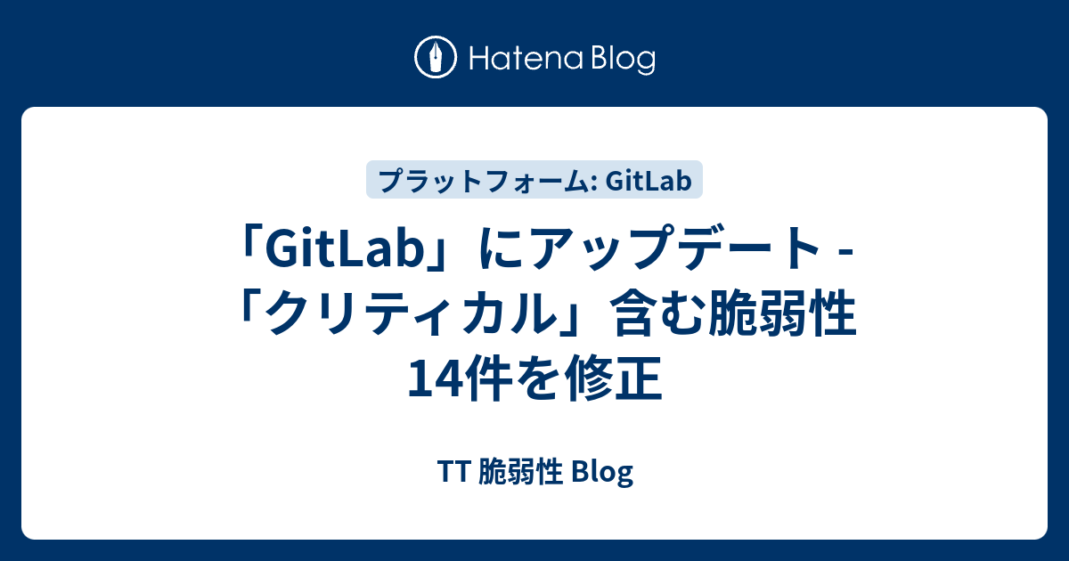 「GitLab」にアップデート - 「クリティカル」含む脆弱性14件を修正 - TT 脆弱性 Blog