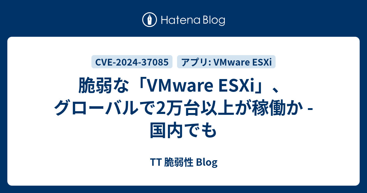 脆弱な「VMware ESXi」、グローバルで2万台以上が稼働か - 国内でも - TT 脆弱性 Blog