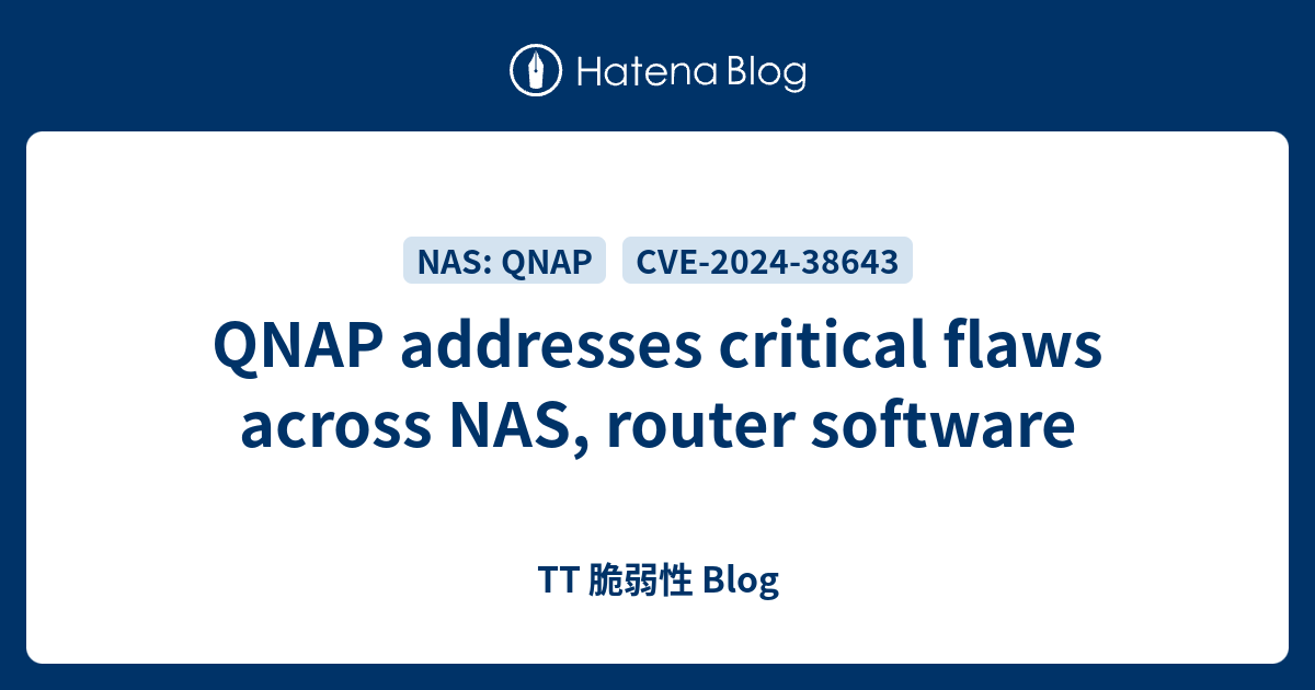 QNAP addresses critical flaws across NAS, router software - TT 脆弱性 Blog