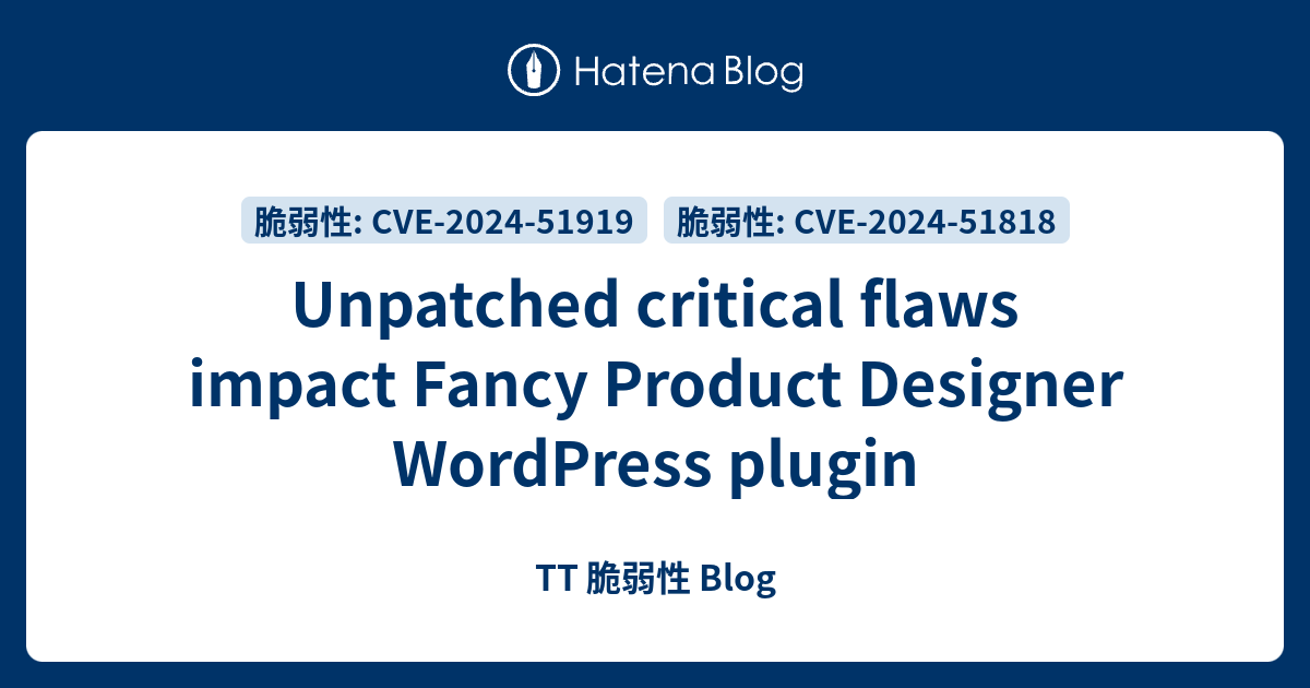 Unpatched critical flaws impact Fancy Product Designer WordPress plugin - TT 脆弱性 Blog