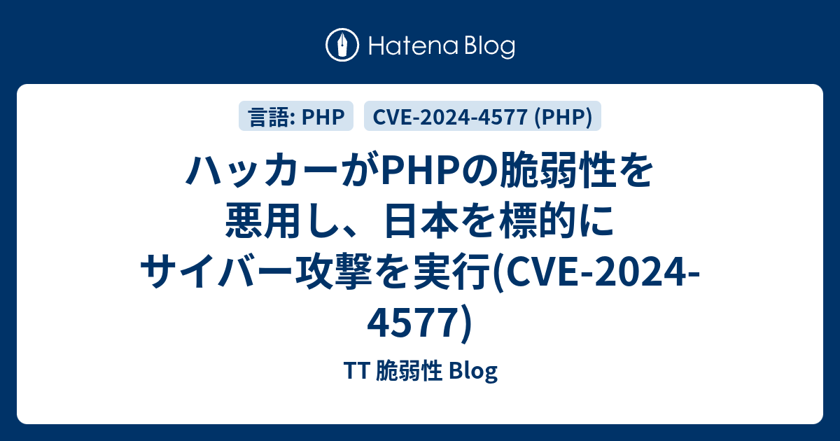 ハッカーがPHPの脆弱性を悪用し、日本を標的にサイバー攻撃を実行(CVE-2024-4577) - TT 脆弱性 Blog