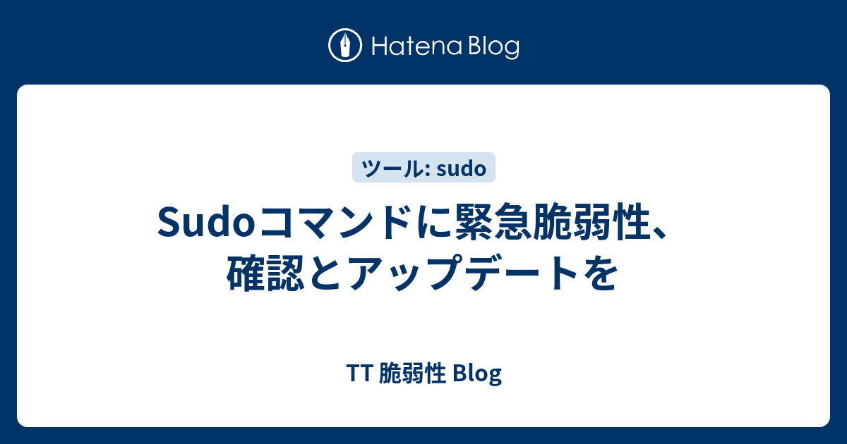 Sudoコマンドに緊急脆弱性、確認とアップデートを - TT 脆弱性 Blog
