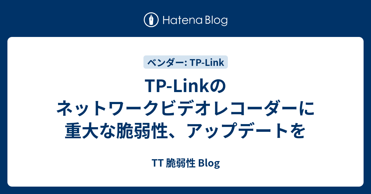 TP-Linkのネットワークビデオレコーダーに重大な脆弱性、アップデートを - TT 脆弱性 Blog