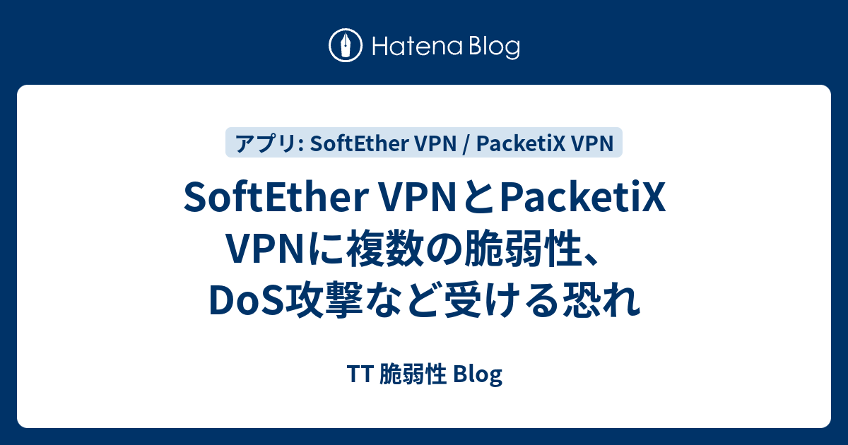 SoftEther VPNとPacketiX VPNに複数の脆弱性、DoS攻撃など受ける恐れ - TT 脆弱性 Blog