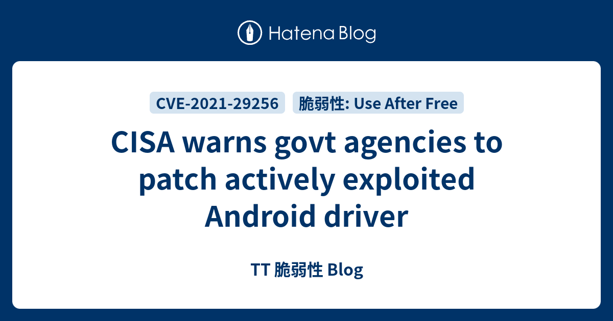 CISA warns govt agencies to patch actively exploited Android driver - TT 脆弱性 Blog