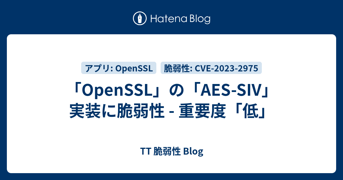 「OpenSSL」の「AES-SIV」実装に脆弱性 - 重要度「低」 - TT 脆弱性 Blog