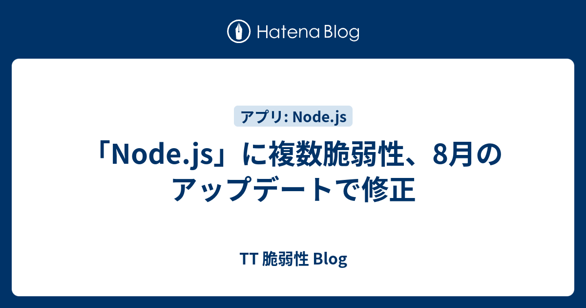 「Node.js」に複数脆弱性、8月のアップデートで修正 - TT 脆弱性 Blog