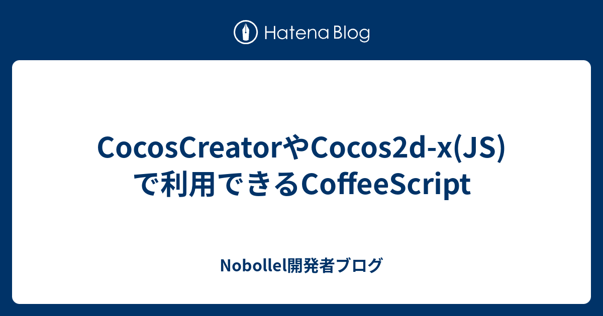 CocosCreatorやCocos2d-x(JS)で利用できるCoffeeScript - Nobollel開発者ブログ