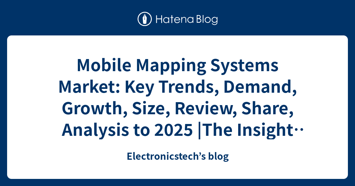 Mobile Mapping Systems Market: Key Trends, Demand, Growth, Size, Review ...