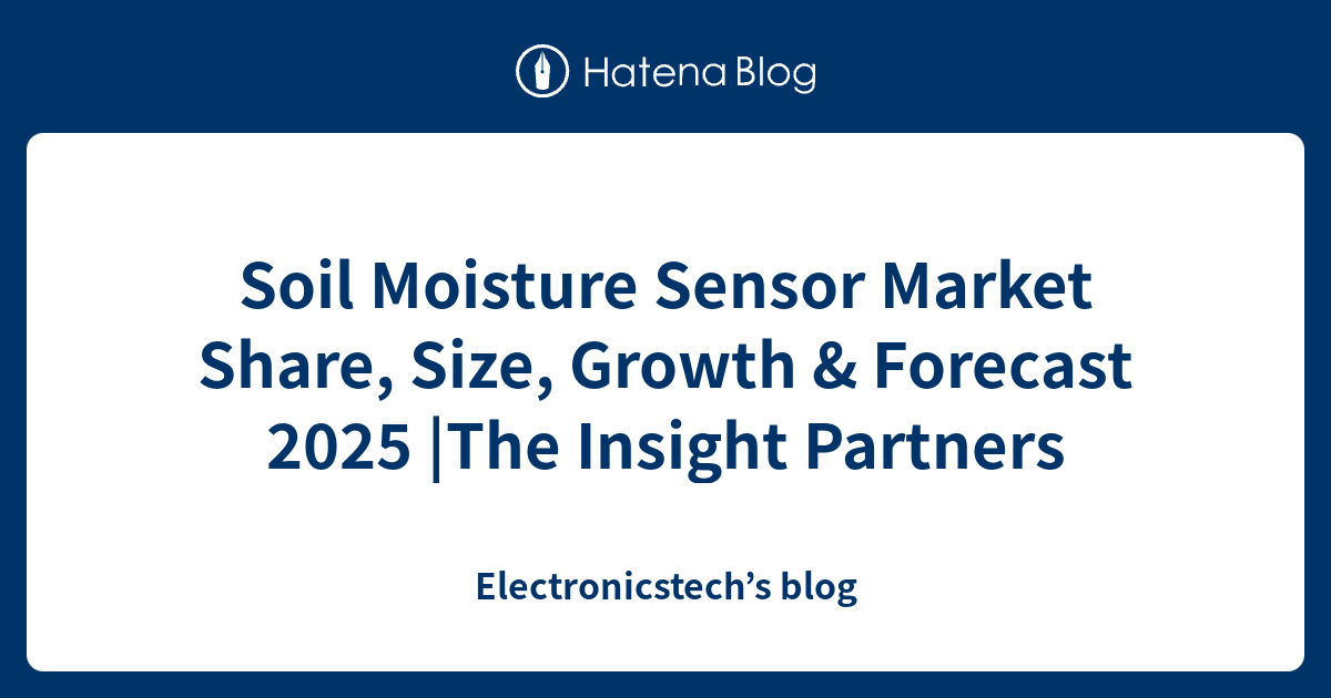 Soil Moisture Sensor Market Share, Size, Growth & Forecast 2025 |The ...