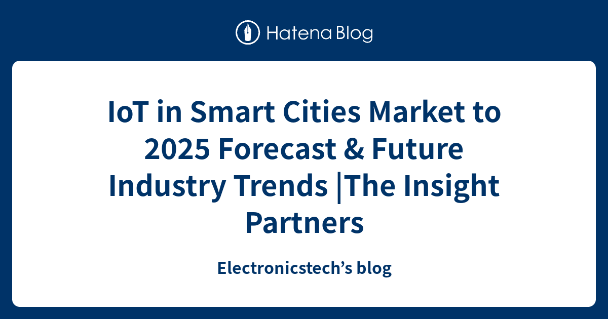 IoT in Smart Cities Market to 2025 Forecast & Future Industry Trends ...