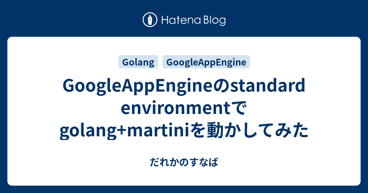 GoogleAppEngineのstandard environmentでgolang+martiniを動かしてみた - だれかのすなば