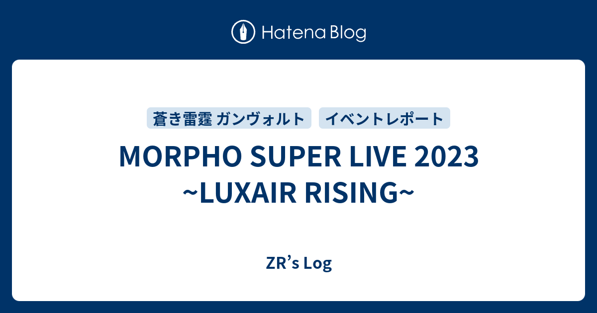 MORPHO SUPER LIVE 2023 ~LUXAIR RISING~ - ZR’s Log