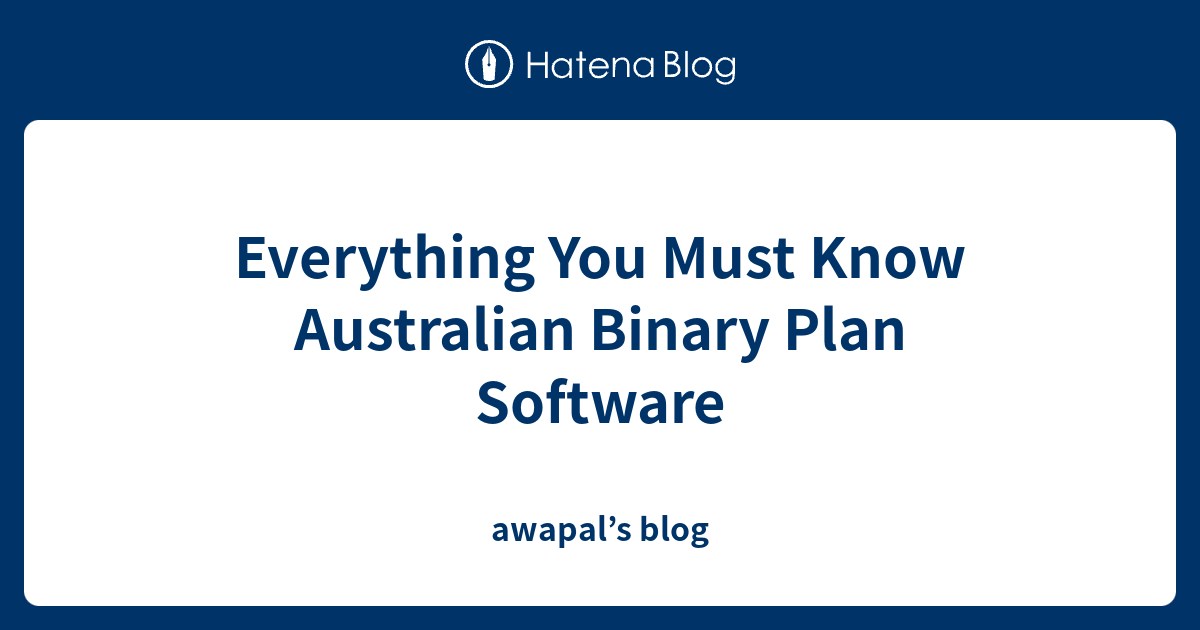Everything You Must Know Australian Binary Plan Software - awapal’s blog