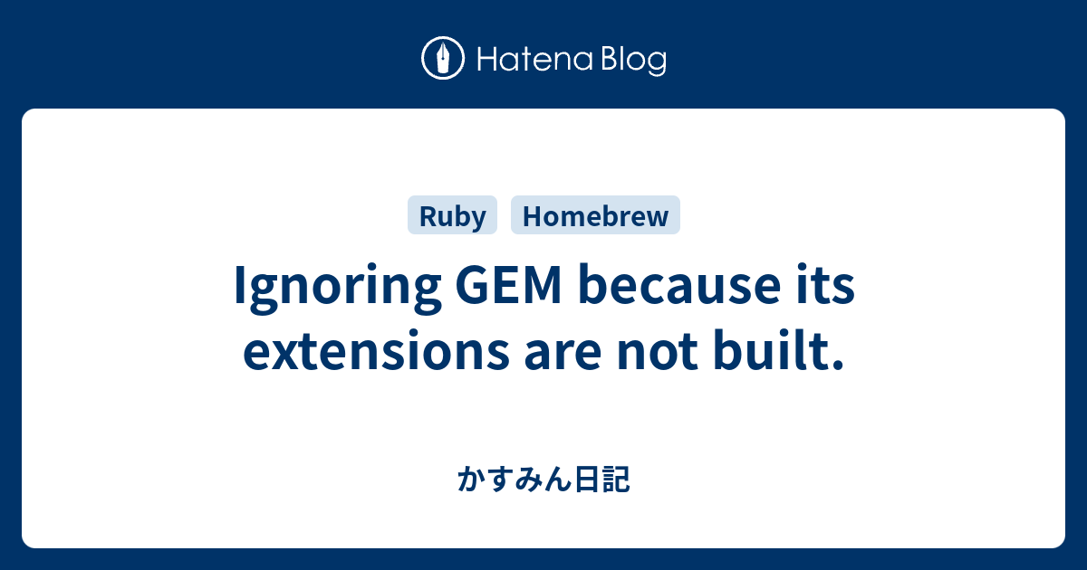 Ignoring GEM because its extensions are not built. - かすみん日記