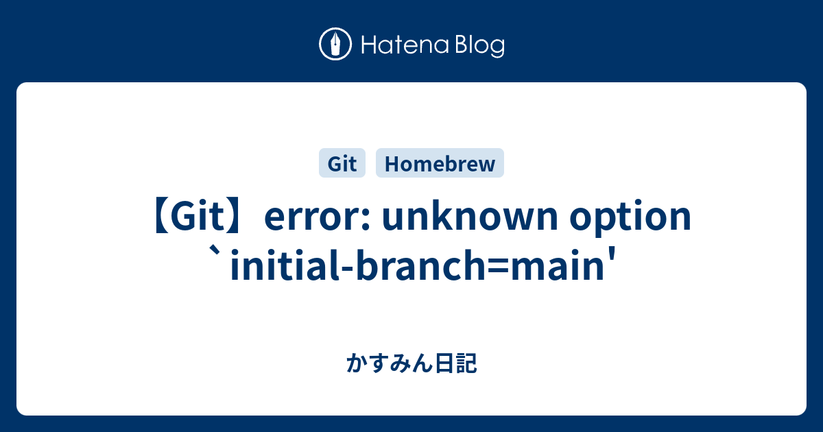 【Git】error: unknown option `initial-branch=main' - かすみん日記