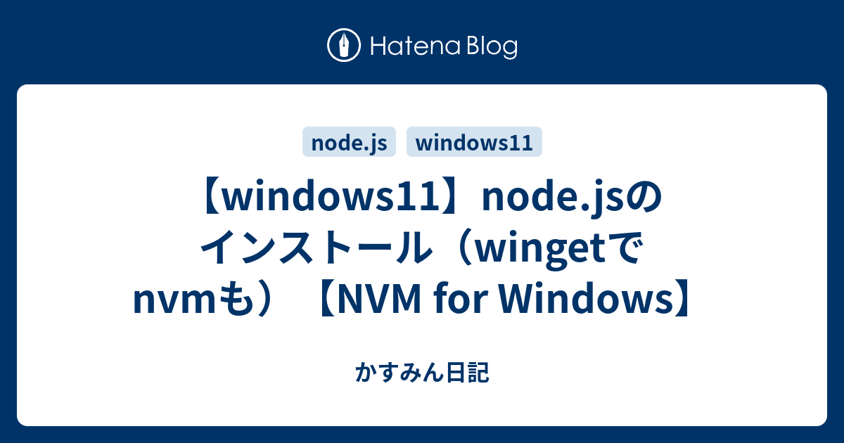 【windows11】node.jsのインストール（wingetでnvmも）【NVM for Windows】 - かすみん日記