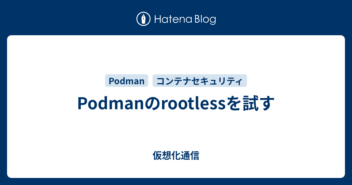Podmanのrootlessを試す - 仮想化通信
