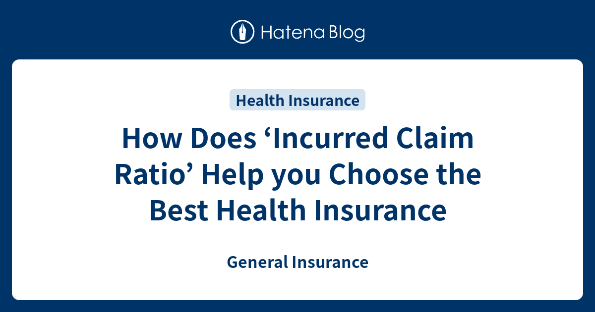 How Does ‘Incurred Claim Ratio’ Help you Choose the Best Health ...