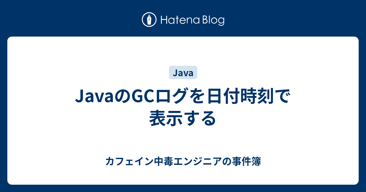 JavaのGCログを日付時刻で表示する - カフェイン中毒エンジニアの事件簿