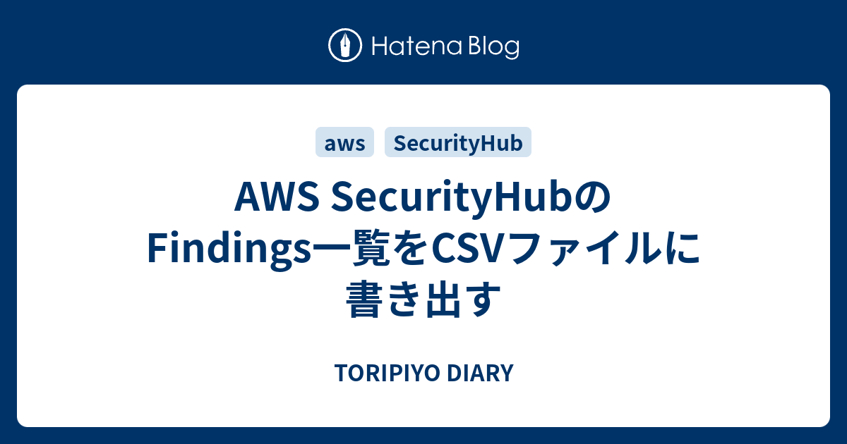 AWS SecurityHubのFindings一覧をCSVファイルに書き出す - TORIPIYO DIARY