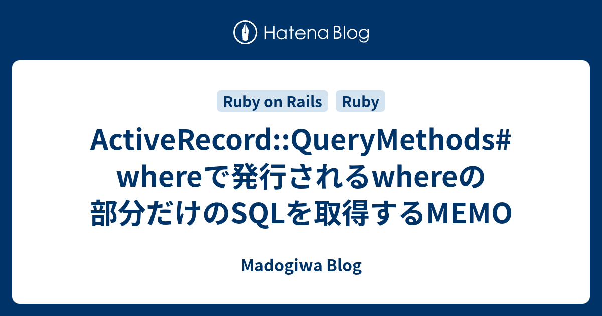 ActiveRecord::QueryMethods#whereで発行されるwhereの部分だけのSQLを取得するMEMO - Madogiwa Blog
