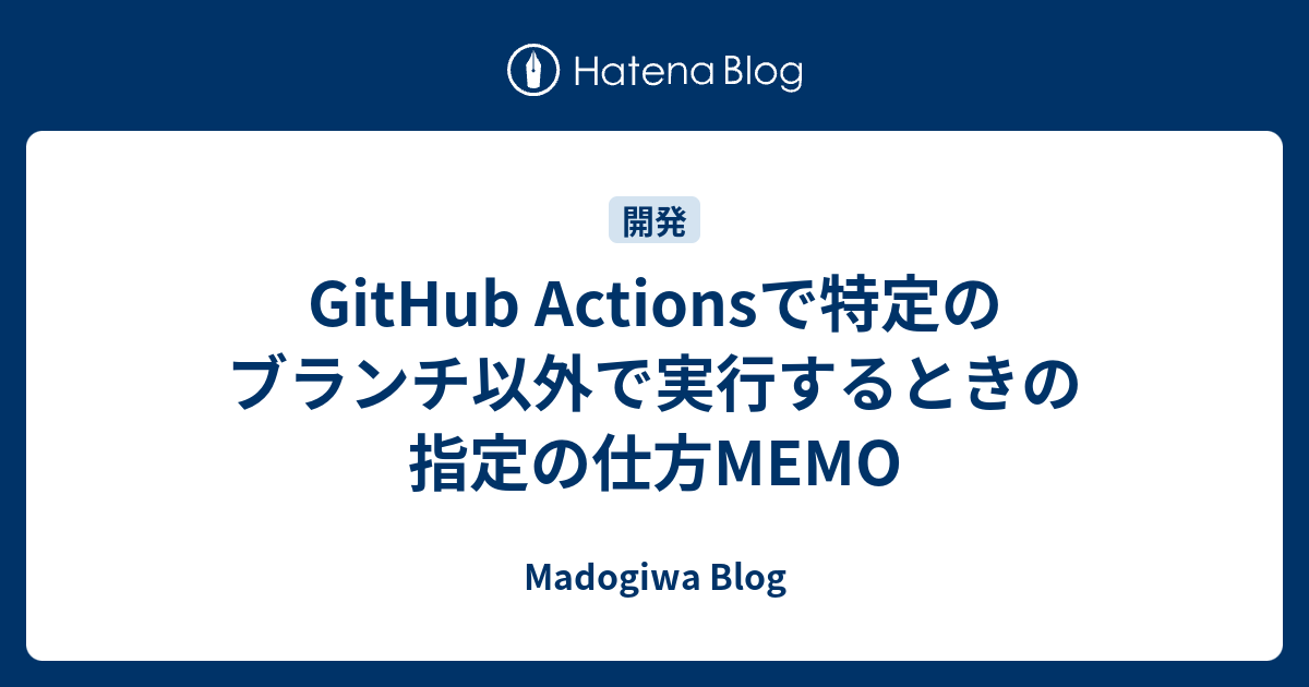 GitHub Actionsで特定のブランチ以外で実行するときの指定の仕方MEMO - Madogiwa Blog