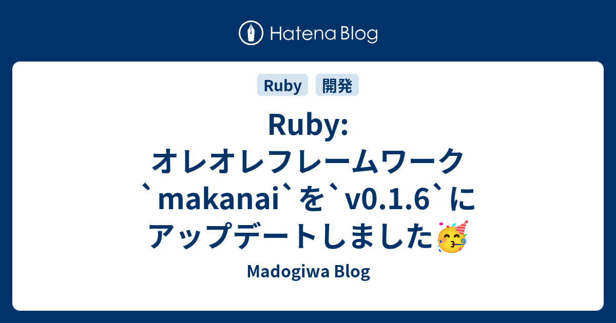 Ruby: オレオレフレームワーク`makanai`を`v0.1.6`にアップデートしました🥳 - Madogiwa Blog