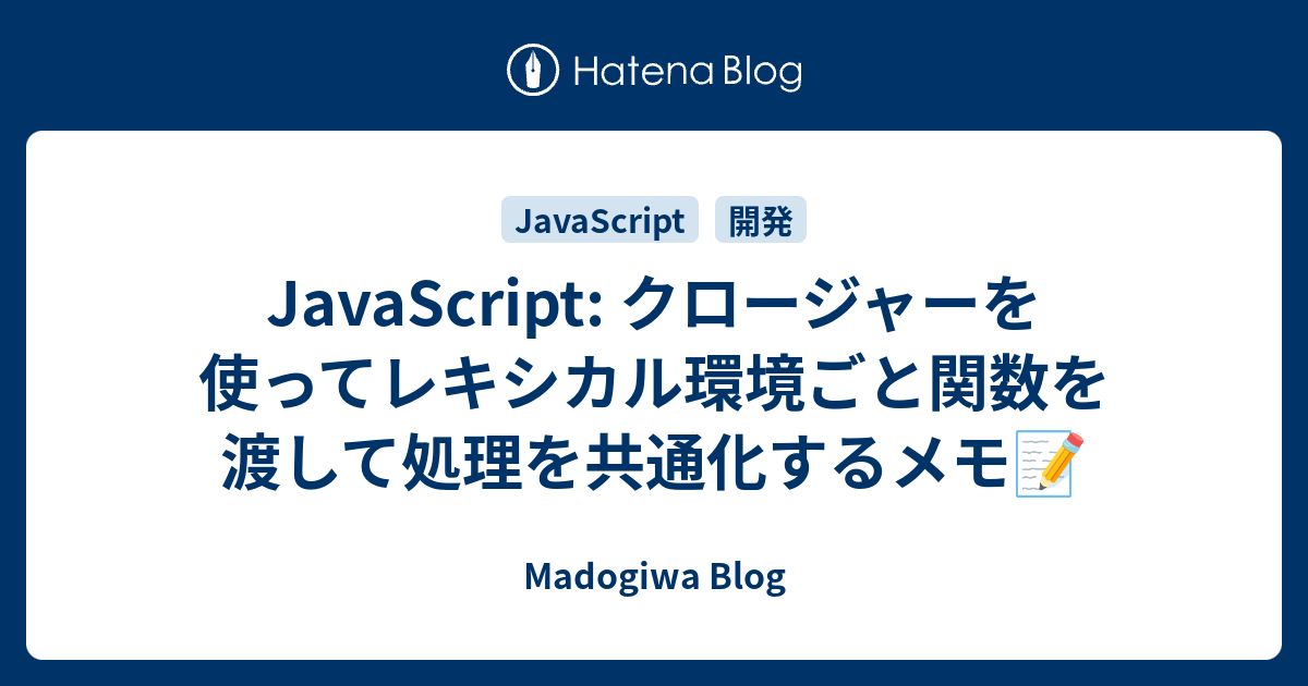 JavaScript: クロージャーを使ってレキシカル環境ごと関数を渡して処理を共通化するメモ📝 - Madogiwa Blog