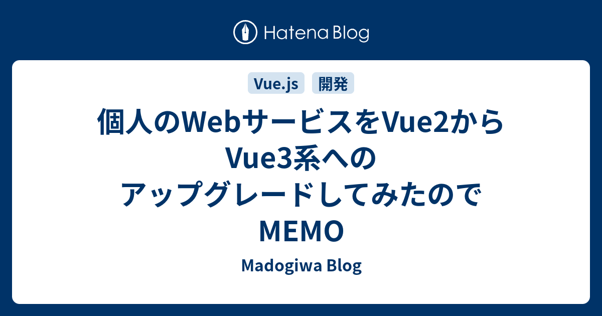 個人のWebサービスをVue2からVue3系へのアップグレードしてみたのでMEMO - Madogiwa Blog