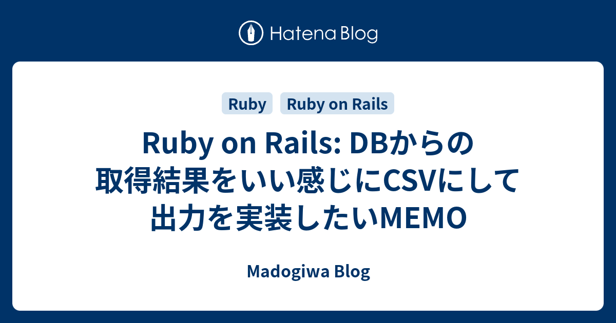 Ruby on Rails: DBからの取得結果をいい感じにCSVにして出力を実装したいMEMO - Madogiwa Blog