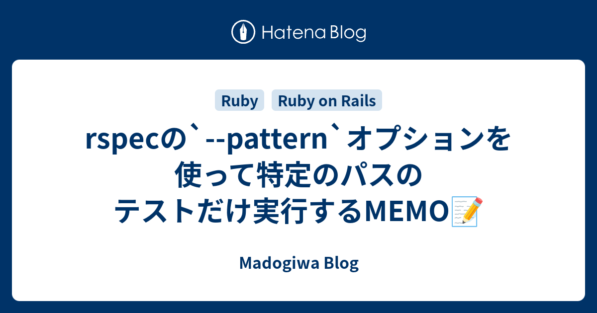 rspecの`--pattern`オプションを使って特定のパスのテストだけ実行するMEMO📝 - Madogiwa Blog