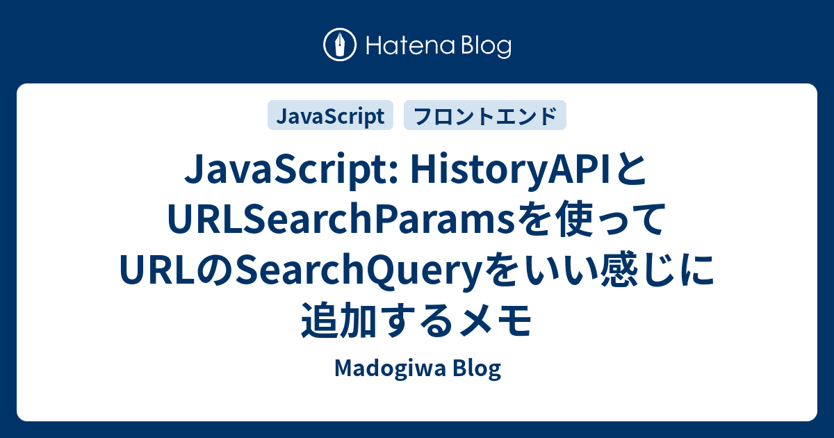 JavaScript: HistoryAPIとURLSearchParamsを使ってURLのSearchQueryをいい感じに追加するメモ - Madogiwa Blog