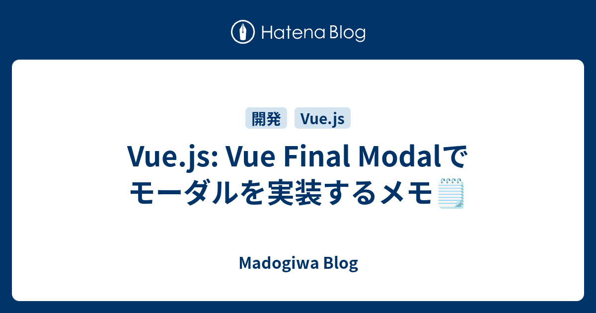 Vue.js: Vue Final Modalでモーダルを実装するメモ🗒 - Madogiwa Blog