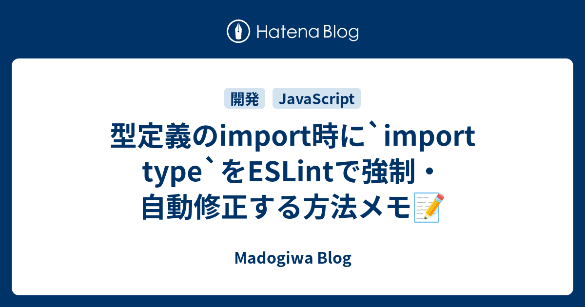 型定義のimport時に`import type`をESLintで強制・自動修正する方法メモ📝 - Madogiwa Blog