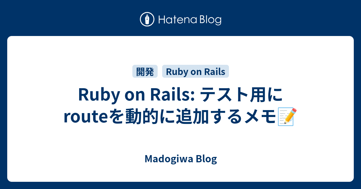 Ruby on Rails: テスト用にrouteを動的に追加するメモ📝 - Madogiwa Blog