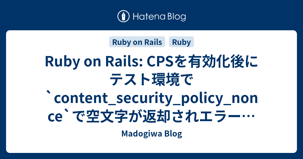 Ruby on Rails: CPSを有効化後にテスト環境で`content_security_policy_nonce`で空文字が返却されエラーになる件の対応方法MEMO ...